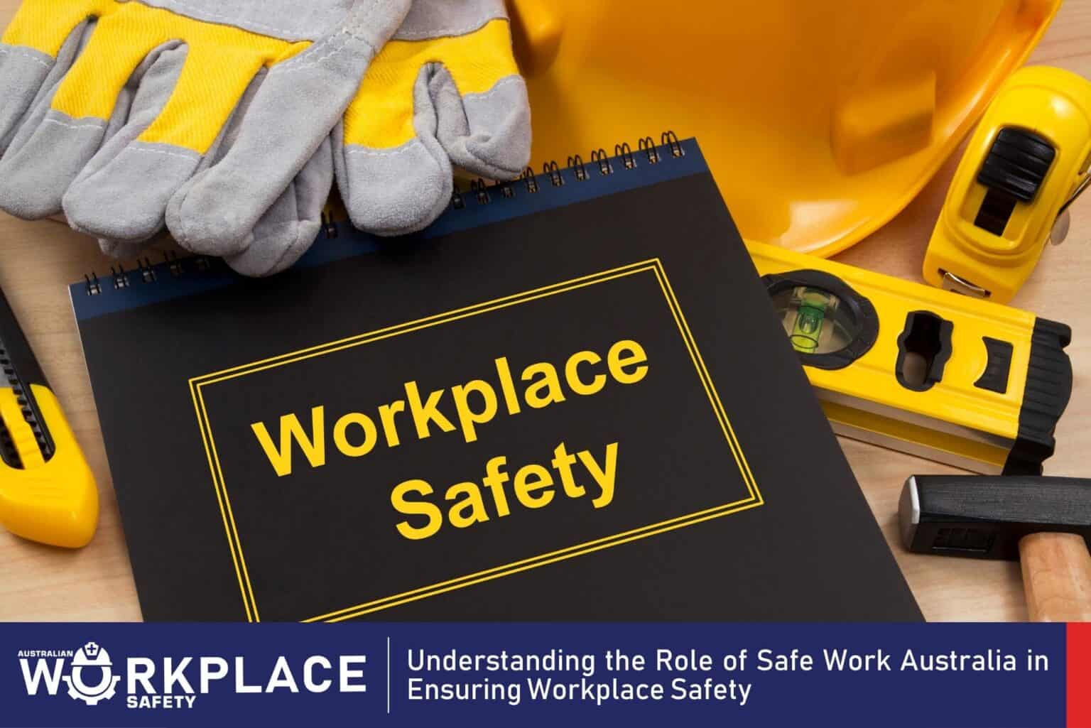 Understanding the Role of Safe Work Australia in Ensuring Workplace ...