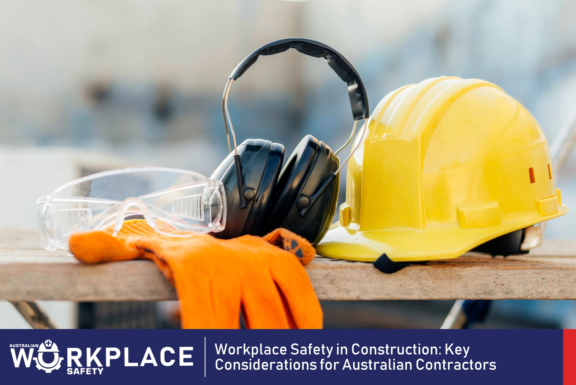 Workplace Safety in Construction | Australian Contractors Guide